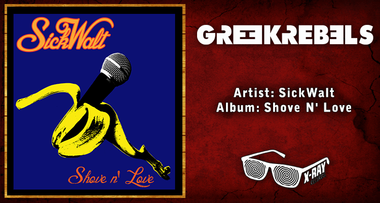 SickWalt – Shove N’ Love (X-Ray) - Greek Rebels